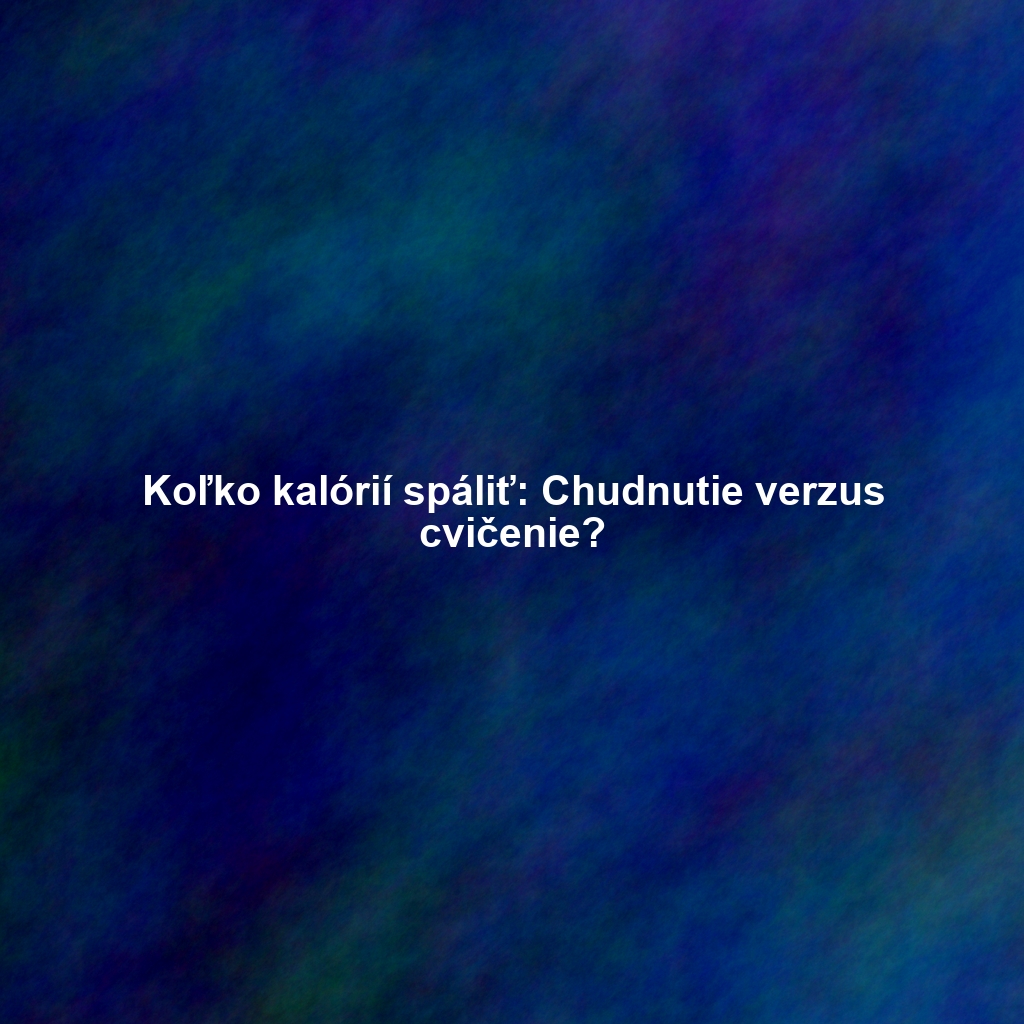 Koľko kalórií spáliť: Chudnutie verzus cvičenie? - Kolkoo.sk