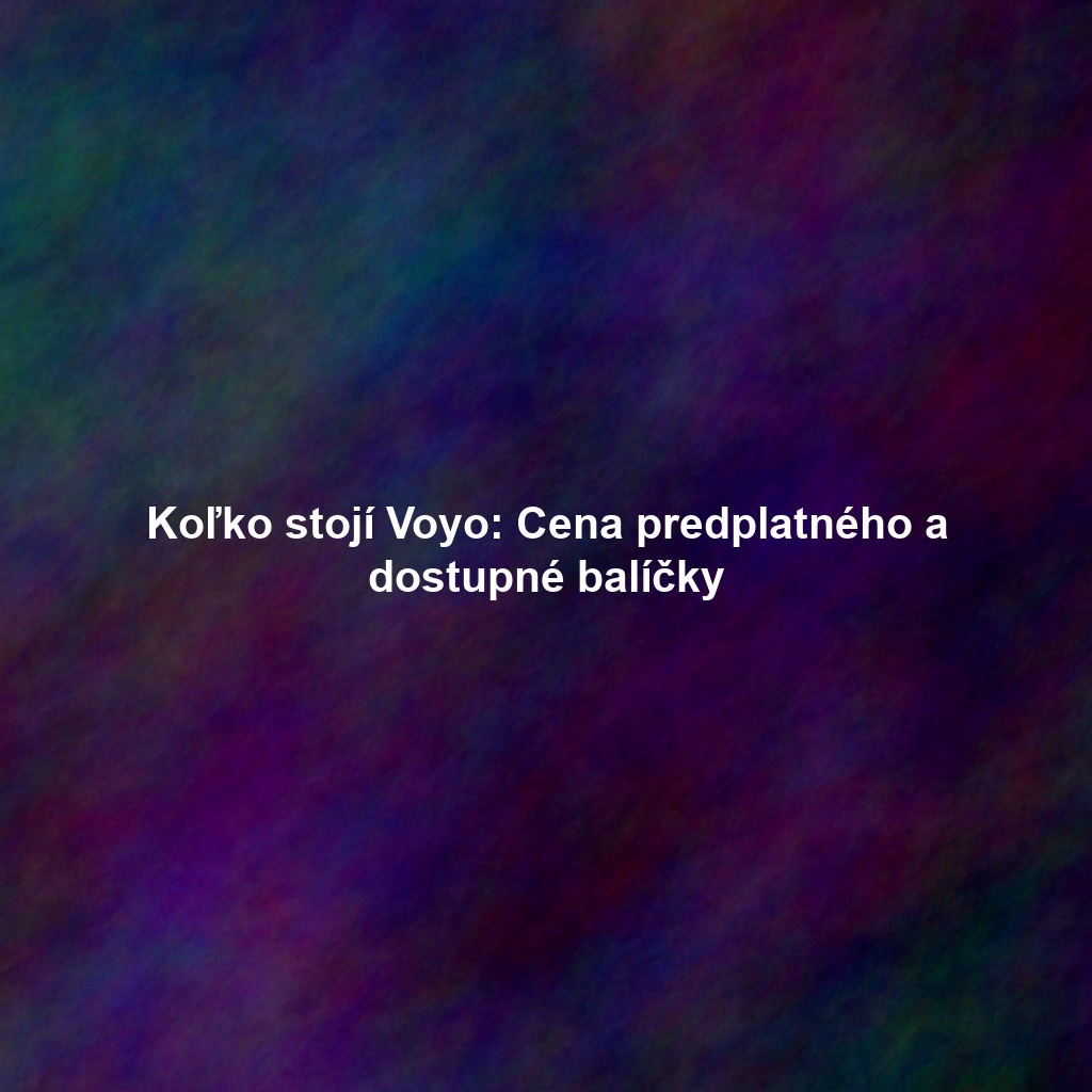Koľko stojí Voyo: Cena predplatného a dostupné balíčky - Kolkoo.sk