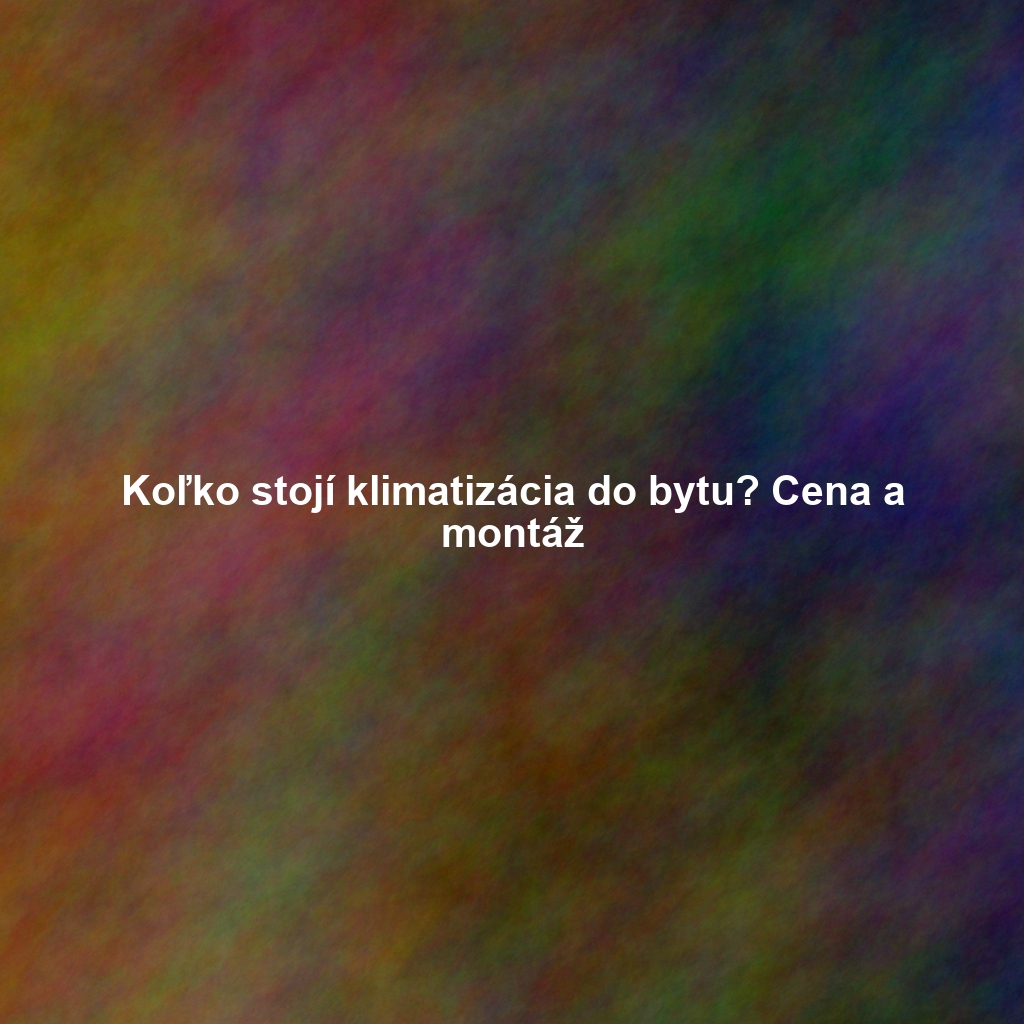 Koľko stojí klimatizácia do bytu? Cena a montáž - Kolkoo.sk